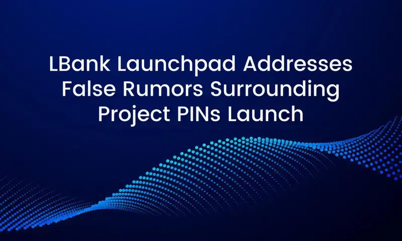 LBank Launchpad Addresses False Rumors Surrounding Project PINs Launch